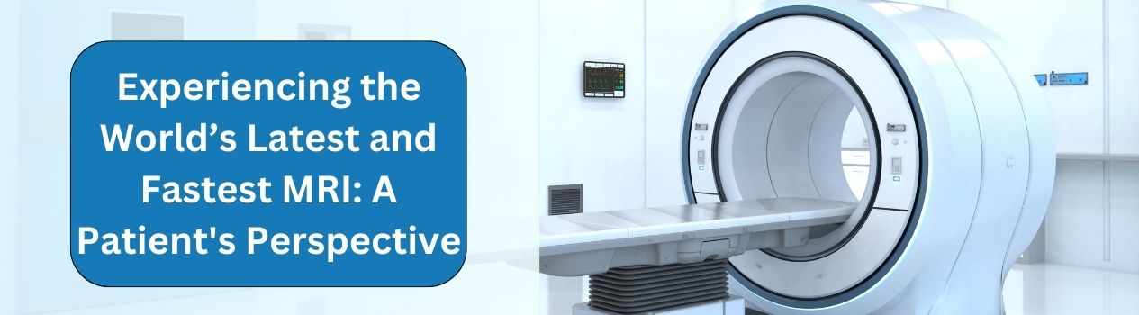 Experiencing the World's Latest and Fastest MRI: A Patient's Perspective